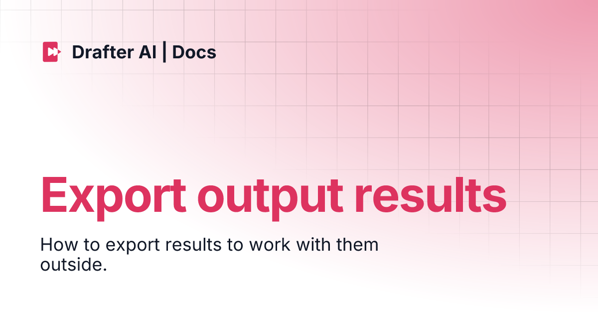 Export output results | Drafter AI | Docs Export output results | Drafter AI | Docs